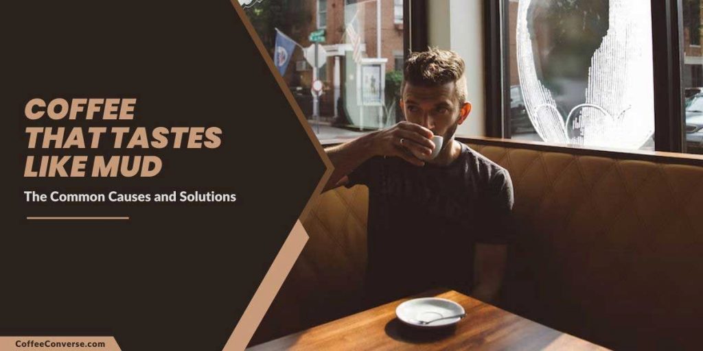 Coffee That Tastes Like Mud: Causes and Solutions - Coffee Converse